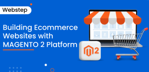 Building Ecommerce Websites with MAGENTO 2 Platform - Webstep Technologies